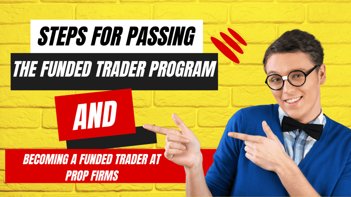 Steps for passing the funded trader program and becoming a funded trader at Prop Firms - Traders ...